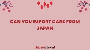 Can You Import Cars from Japan? A Complete Guide to JDM Imports